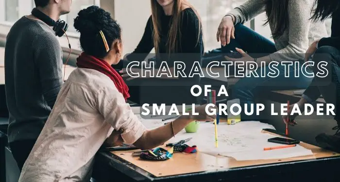 12 Characteristics Of A Great Small Group Leader (Must-Have Qualities)